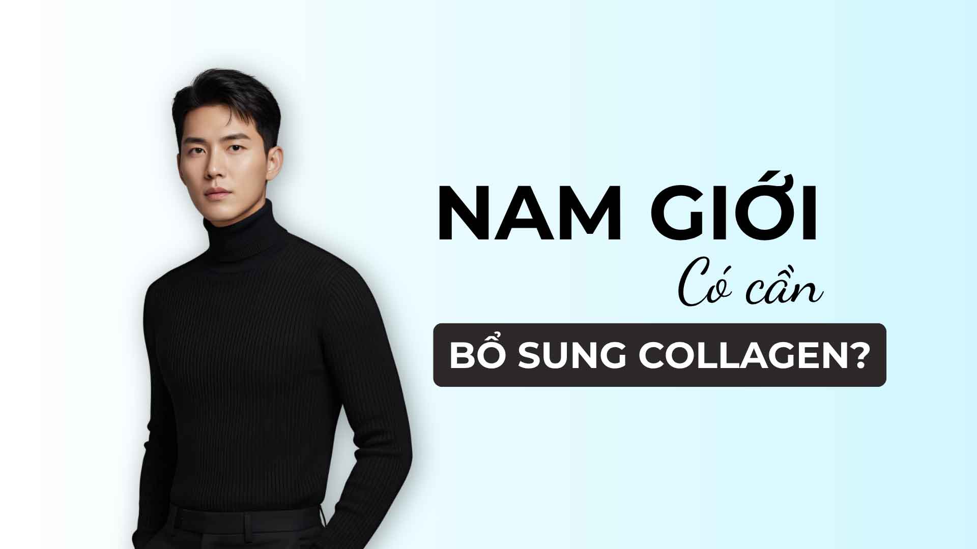 Bổ Sung Collagen Cho Nam Giới - Liệu Có Cần Thiết? - Dr.Halee